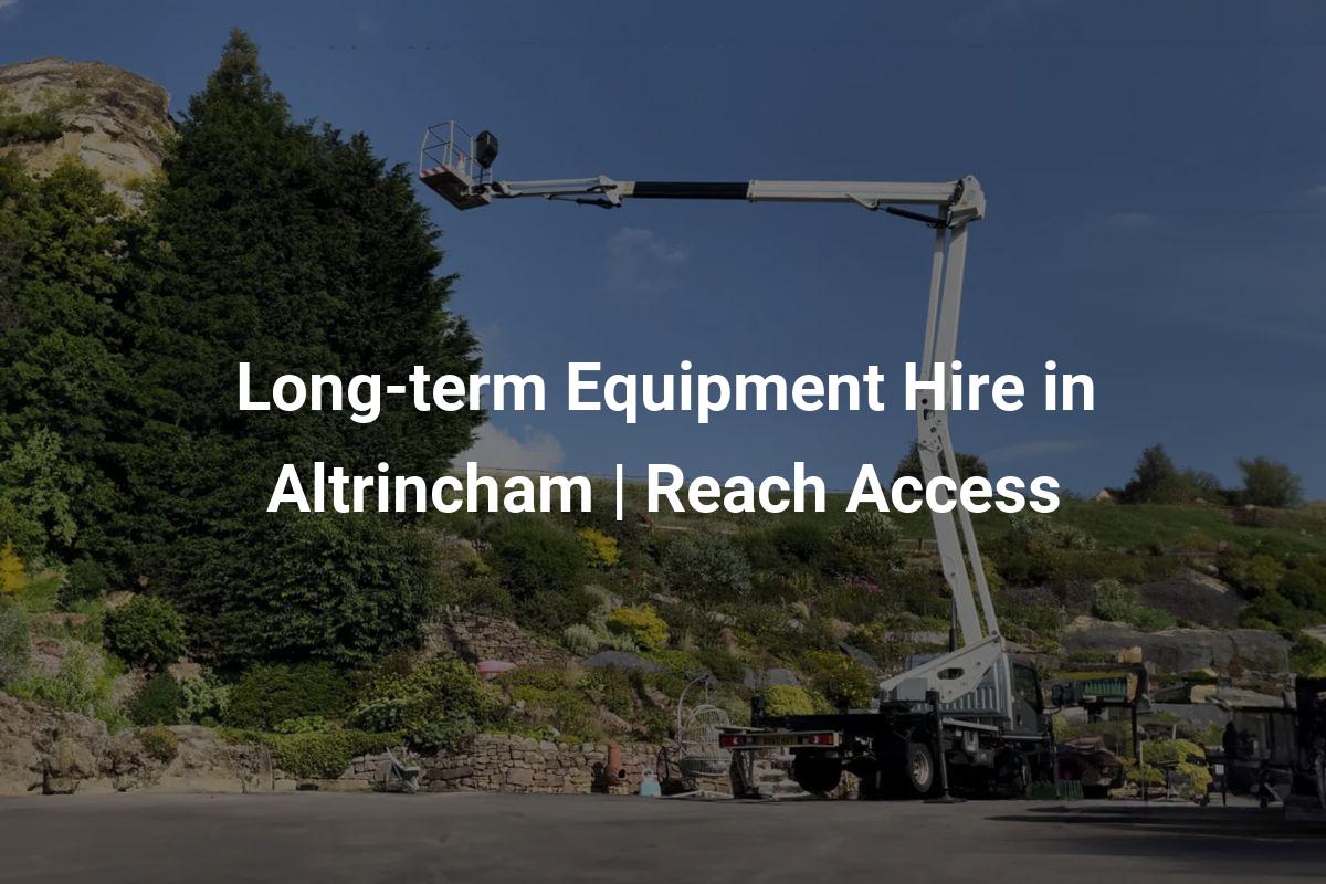 Long-term Equipment Hire in Altrincham | Reach Access